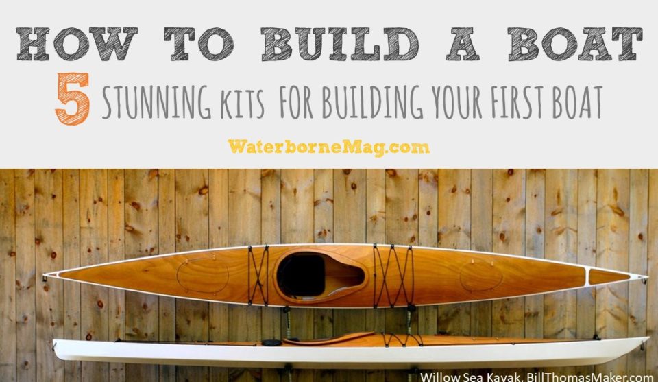 How to build a boat - 5 kits we love - Waterborne WaterborneMag.com